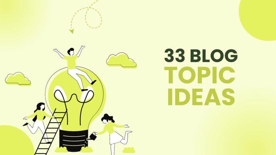 33 Blog Topic Ideas that Will Get Your Blog Going Today